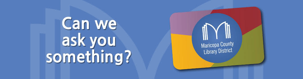 Can we ask you something? - Maricopa County Library District